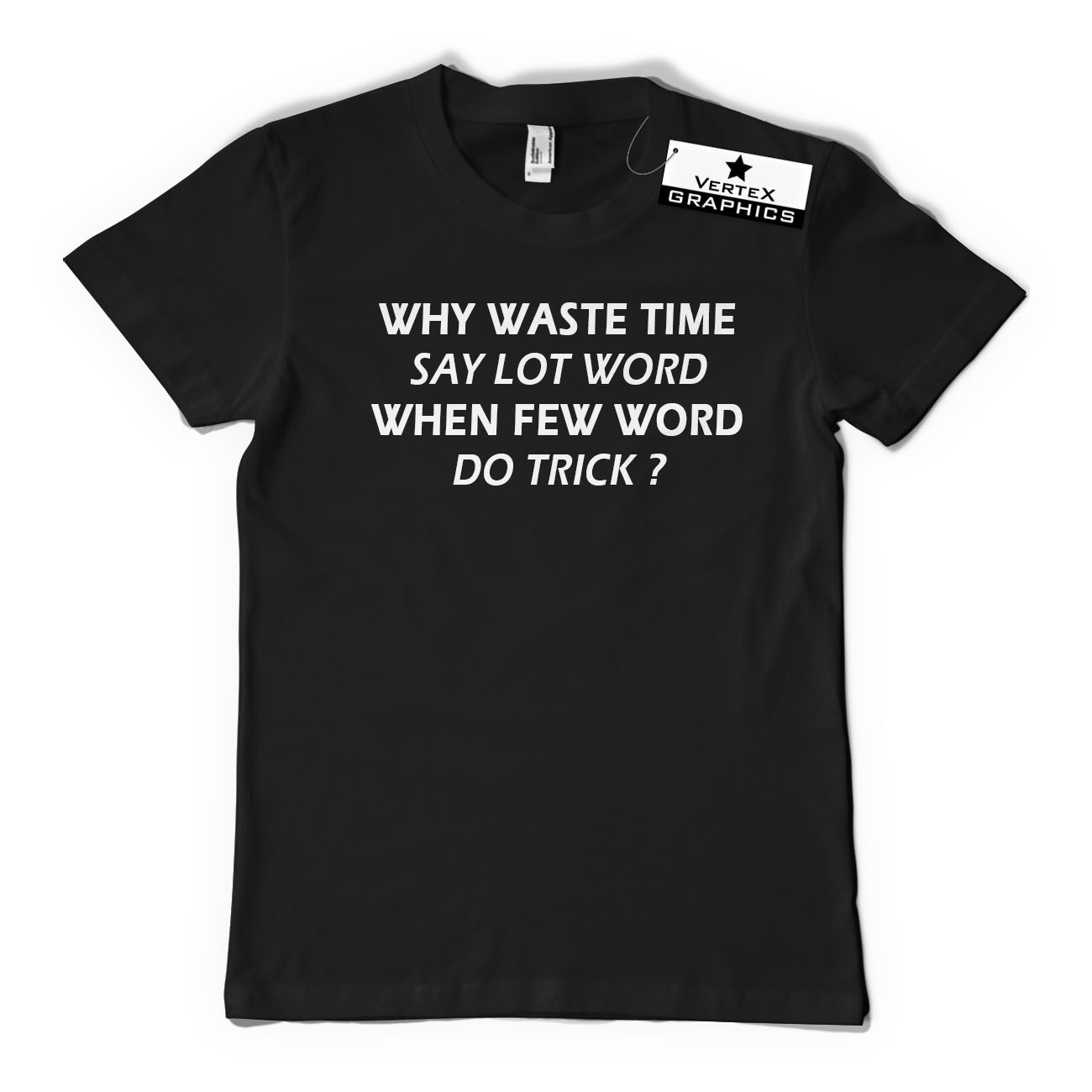 Why Waste Time Say Lot Word When Few Word Do Trick? T-Shirt | Funny ...